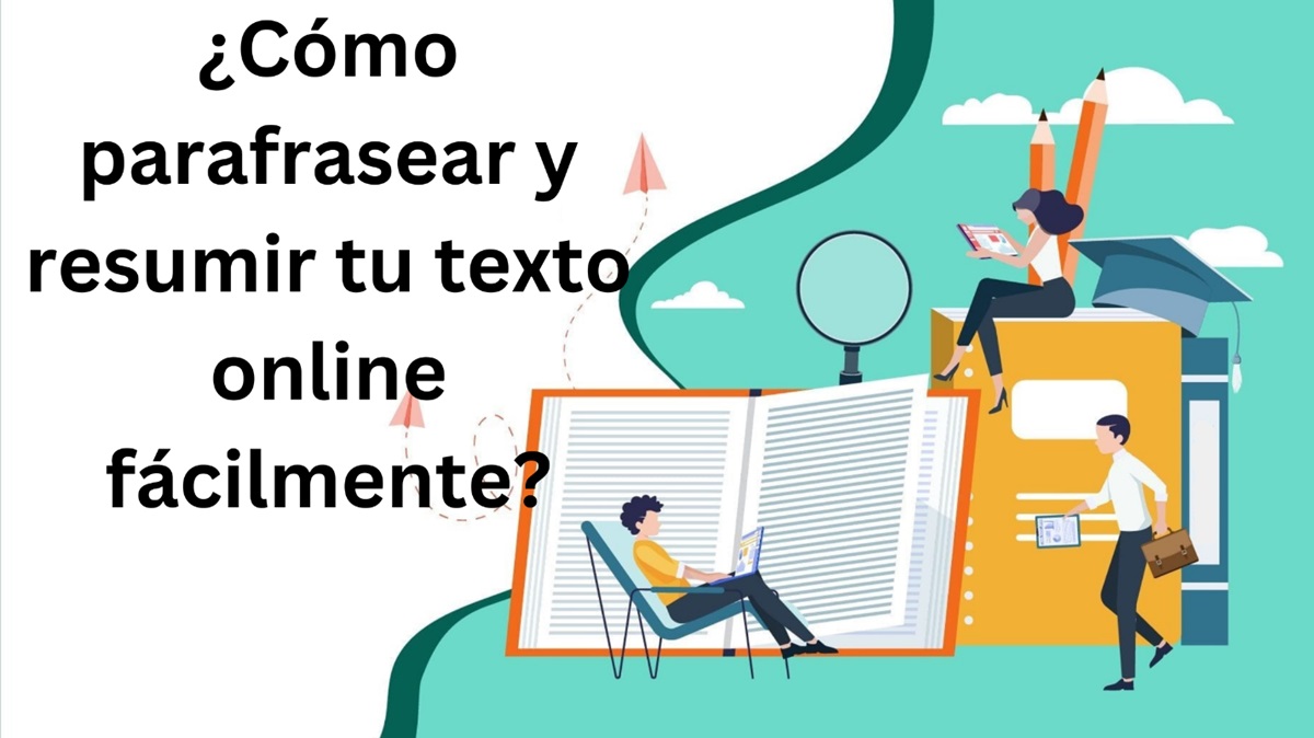 ¿Cómo parafrasear y resumir tu texto online fácilmente?